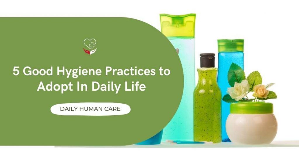5 Best Hygiene Practices To Adopt In Daily Life