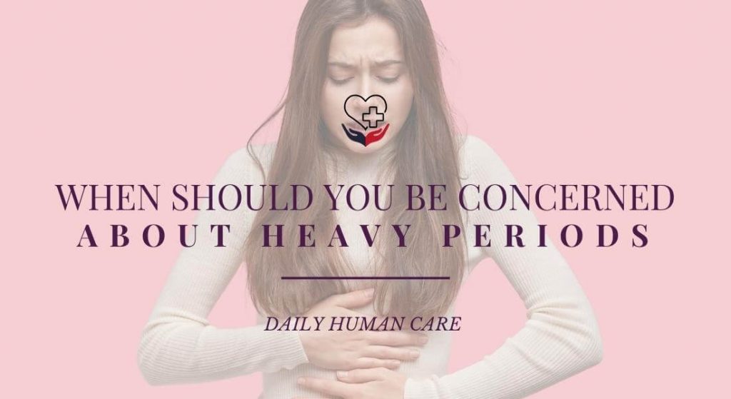 Heavy Periods | When You Should Be Concerned? |2022 - Daily Human Care