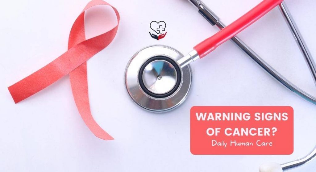 5 Alarming Warning Signs Of Cancer - Daily Human Care